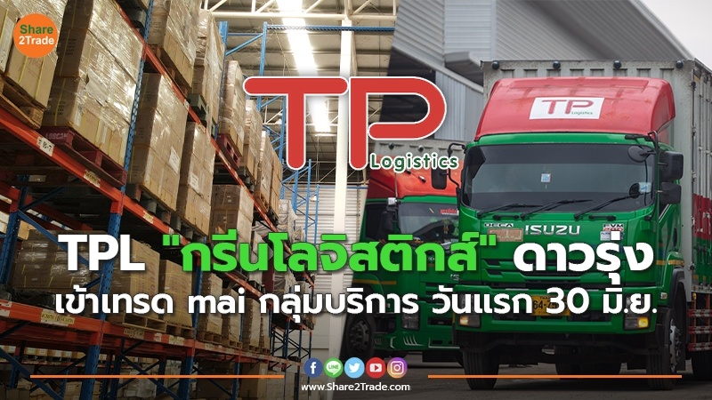 TPL "กรีนโลจิสติกส์" ดาวรุ่ง เข้าเทรด mai กลุ่มบริการ วันแรก 30 มิ.ย. | Share2Trade